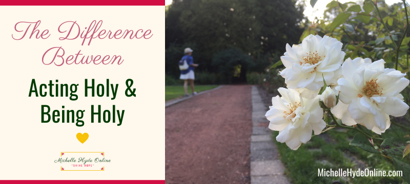 The Difference Between Acting Holy & Being Holy | Michelle Hyde Online